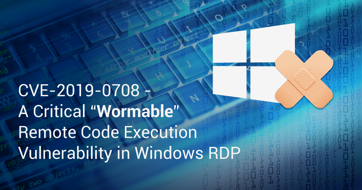 CVE-2019-0708 – A Critical “Wormable” Remote Code Execution ... CVE-2019-0708 – A Critical “Wormable” Remote Code Execution ...