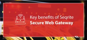 Key benefits of Seqrite Secure Web Gateway | Seqrite