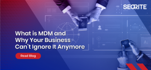 What is MDM and Why Your Business Can’t Ignore It Anymore | Seqrite